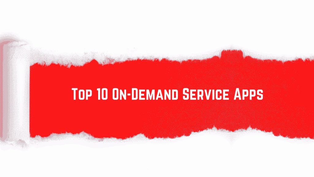 Top 10 On-Demand Service Apps That Will Encourage You To Develop Your ...